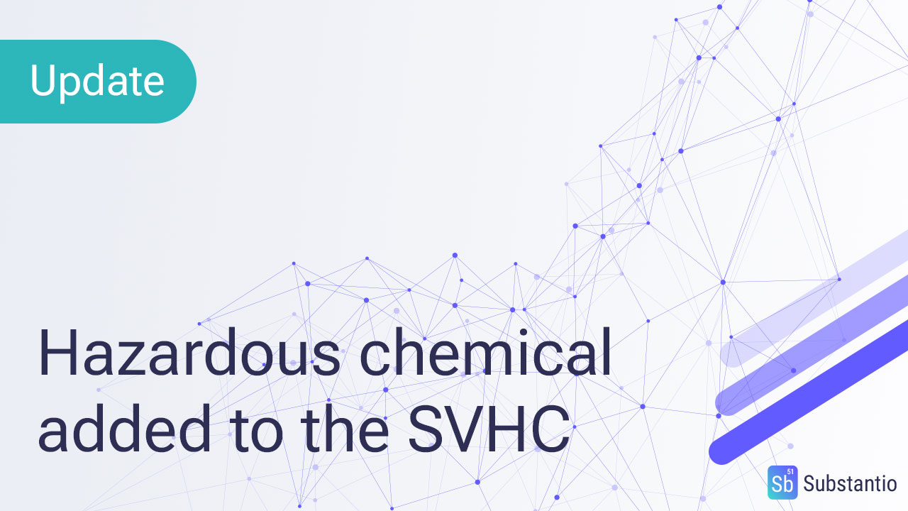 Hazardous chemical added to the SVHC List | Substantio